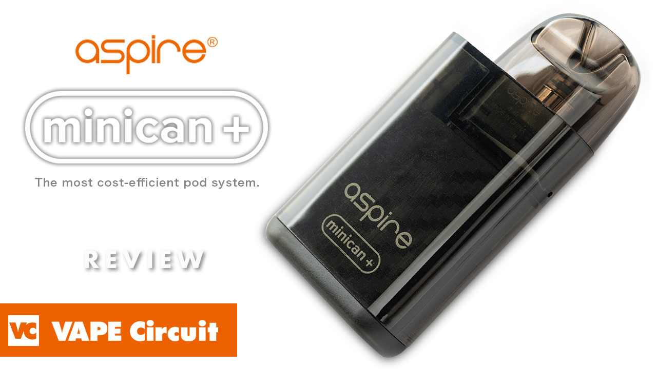 aspire Minican+ レビュー｜新型PODで味わいアップ！大容量バッテリー＆スケルトンデザイン！ | VAPE Circuit