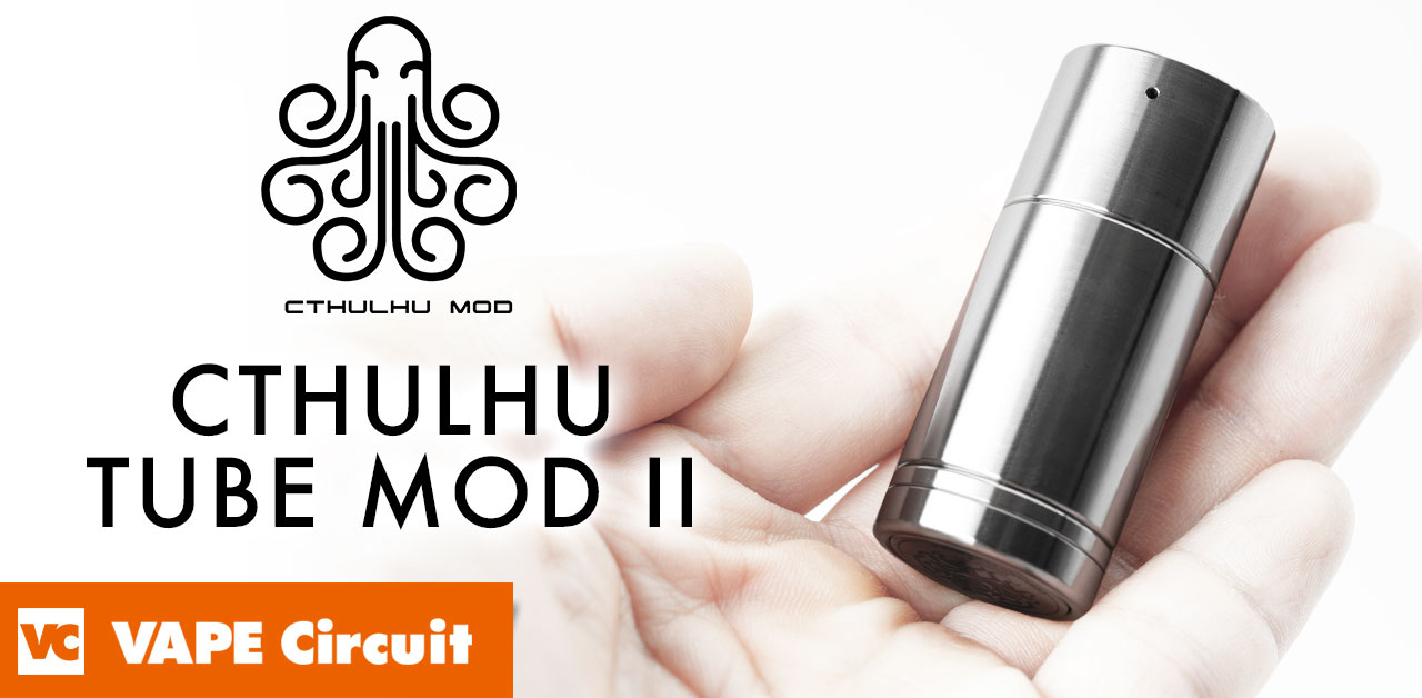 Cthulhu Tube MODII レビュー｜ボトムスイッチと保護機能！大幅アップデートのチューブMOD！ | VAPE Circuit