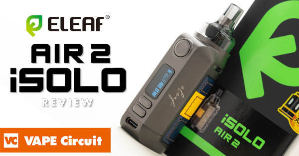 Eleaf iSOLO AIR2（イーリーフ アイソロエアー2）レビュー | VAPE Circuit